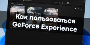 Как пользоваться GeForce Experience - Windd.pro